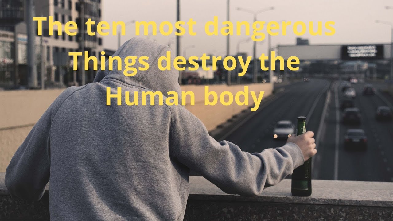 The ten most dangerous things destroy the human body - YouTube