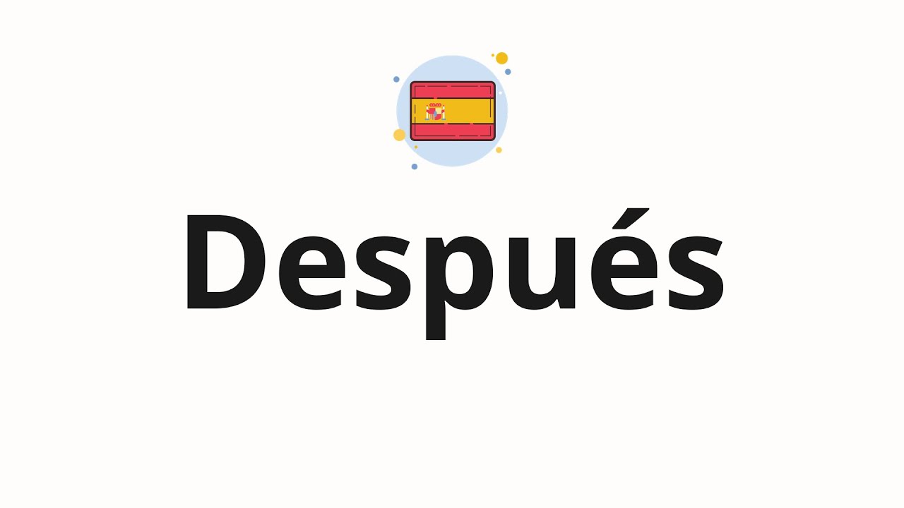 How to pronounce Después - YouTube
