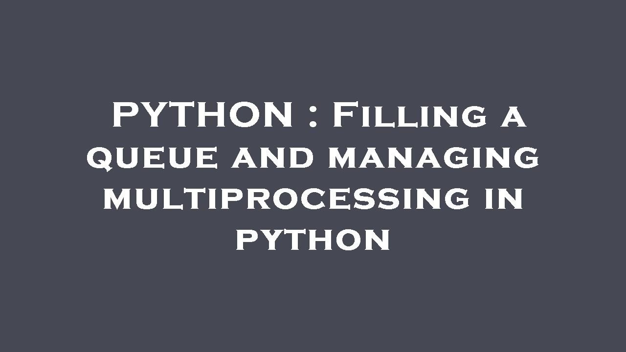 PYTHON Filling A Queue And Managing Multiprocessing In Python YouTube PYTHON Filling A Queue And Managing Multiprocessing In Python YouTube