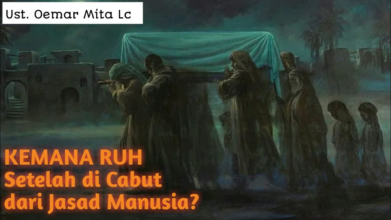 Perjalanan Ruh Setelah Keluar Dari Jasad Manusia - Ustadz Oemar Mita Lc ...