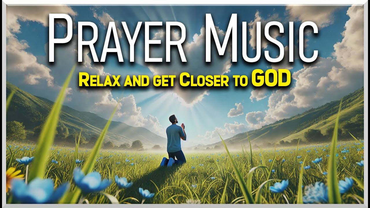 Relaxing Prayer Music: Get Closer To GOD - 3 Hour Prayer & Meditation ...