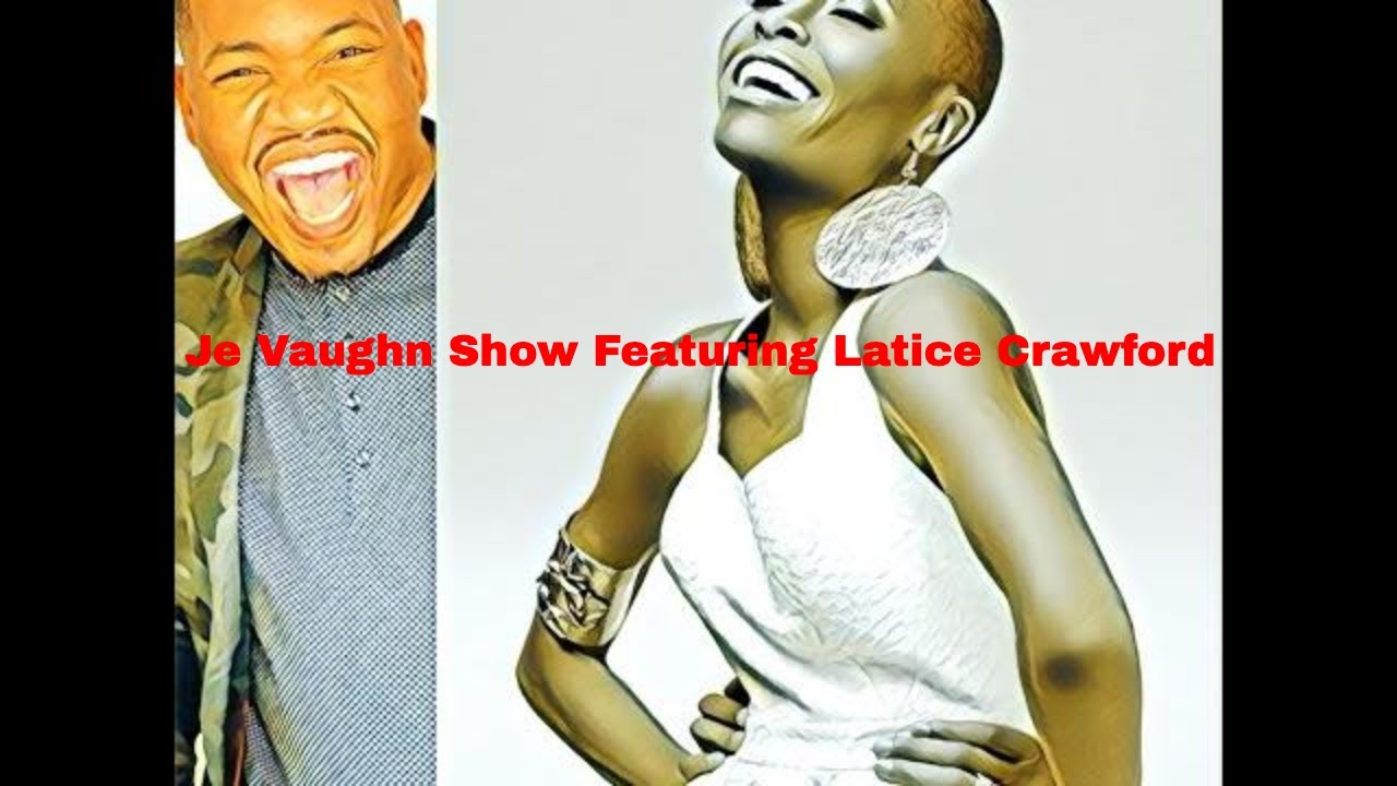 Je Vaughn Show Featuring Latice Crawford and Special Guest Y'Anna ...