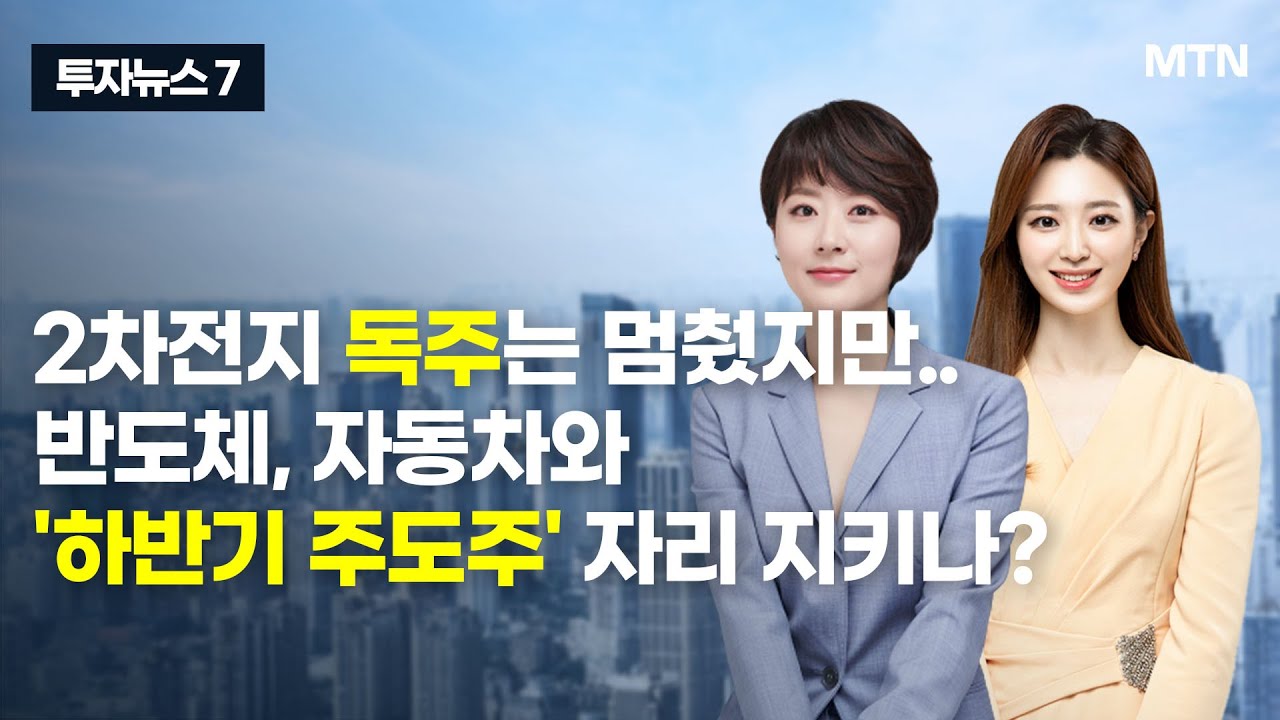 투자뉴스7 2차전지 독주는 멈췄지만반도체 자동차와 하반기 주도주 자리 지키나 머니투데이방송 증시 증권
