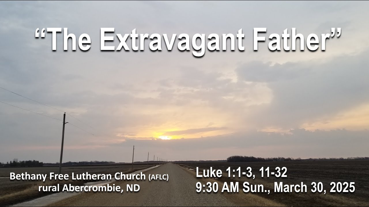 "THE EXTRAVAGANT FATHER" March 30, 2025, 9:30 AM, Bethany Free Lutheran ...