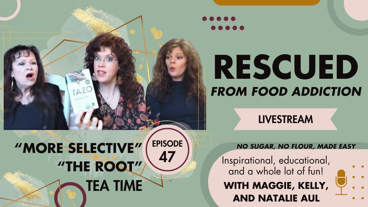 Rescued from Food Addiction - "More Selective" & "The Root" & Tea Time ...
