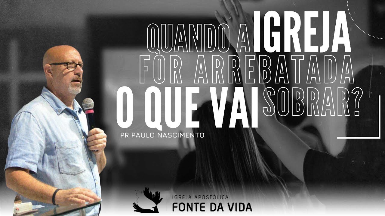 Quando a Igreja for Arrebatada o que vai Sobrar - Pr Paulo Nascimento ...
