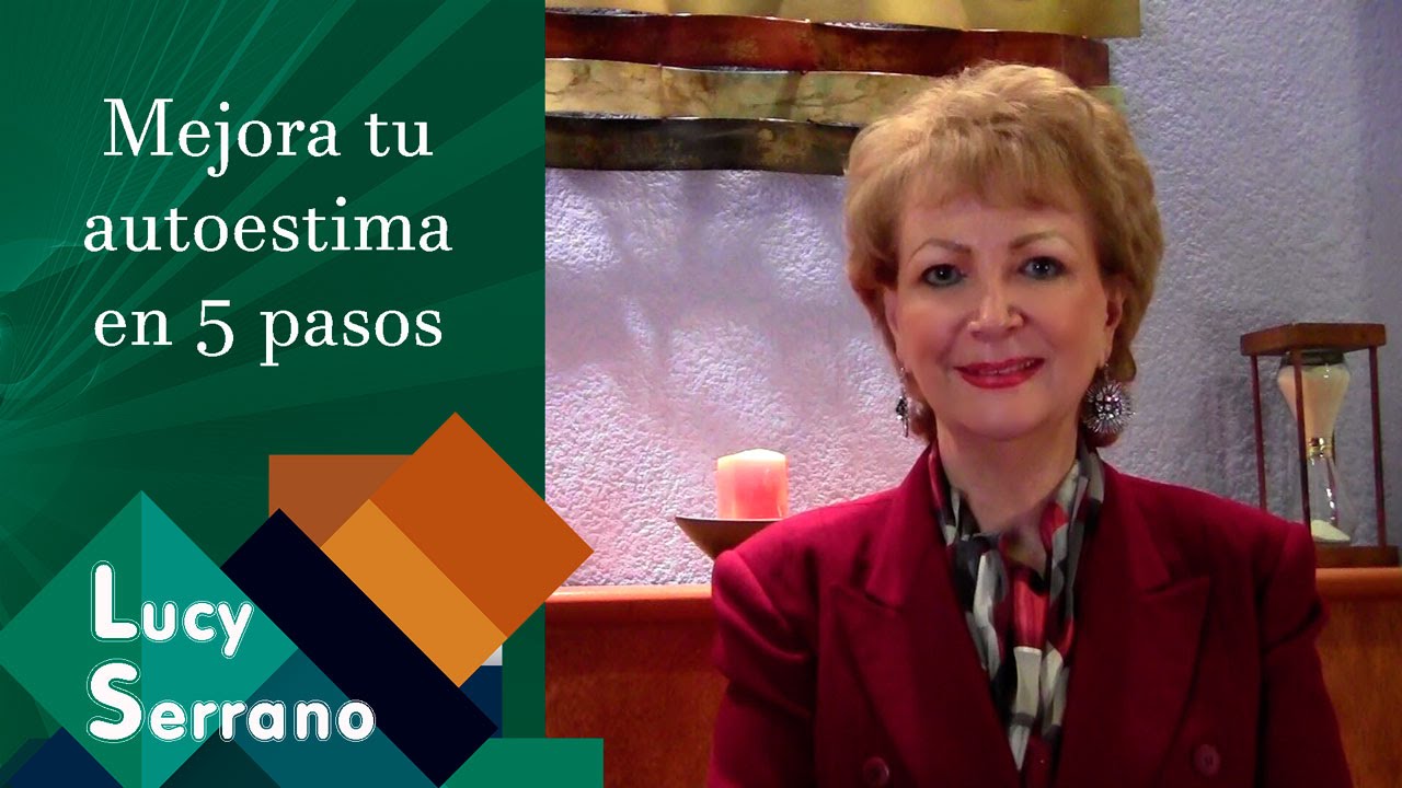 Mejora tu auto estima en 5 pasos - Lucy Serrano - YouTube
