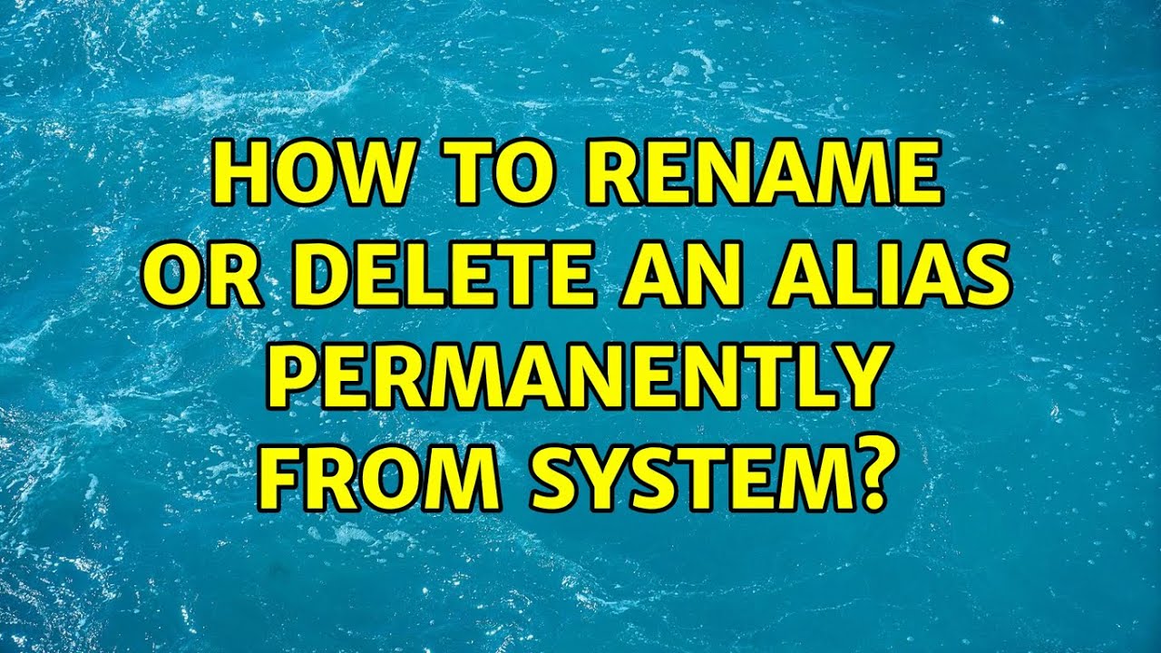 How to rename or delete an alias permanently from system? - YouTube