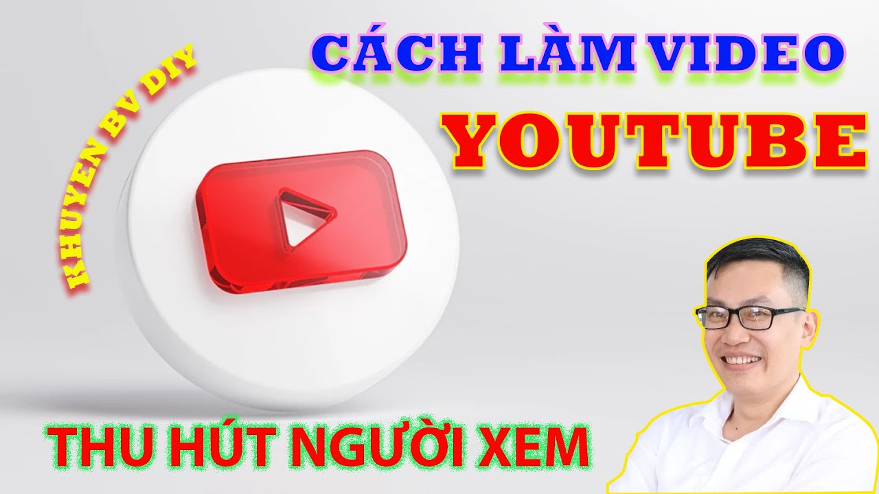 Cách làm video đăng Youtube thu hút người xem - Trải nghiệm cùng # ...