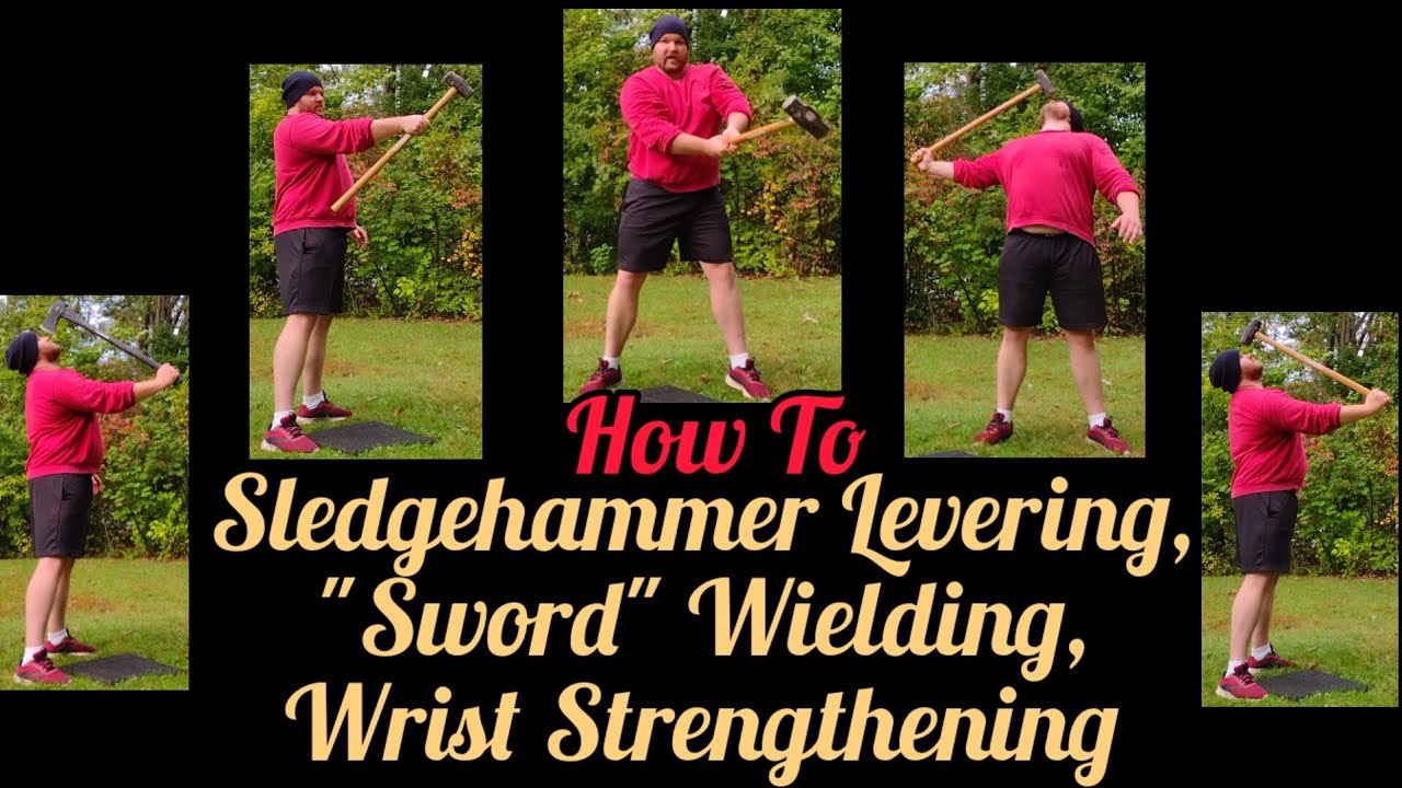 How To : Sledgehammer Levering, "Sword" Wielding, Wrist Strengthening ...