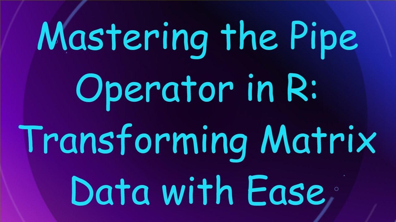 Mastering the Pipe Operator in R: Transforming Matrix Data with Ease ...