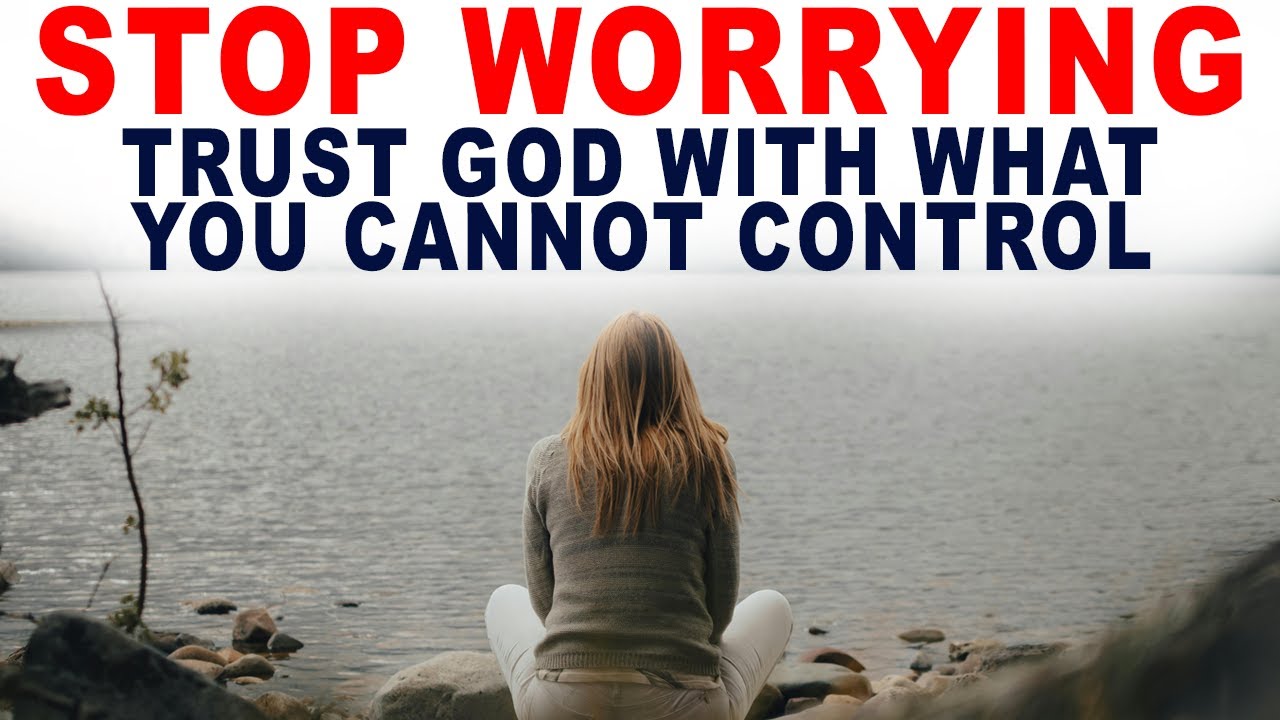 Stop Worrying! Trust God With the Things You Cannot Control (Christian ...