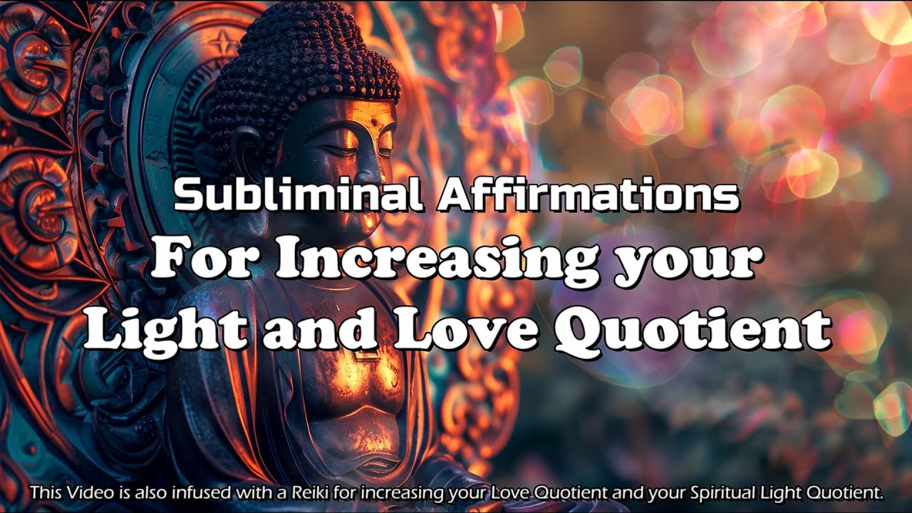 INCREASE YOUR LIGHT AND LOVE QUOTIENT | Subliminal Affirmations & Reiki ...