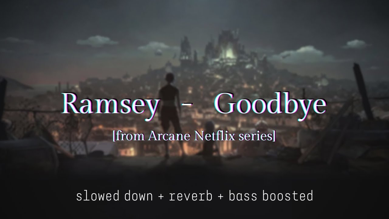 Ramsey - Goodbye [Arcane] {𝑠𝑙𝑜𝑤𝑒𝑑 𝑑𝑜𝑤𝑛 + 𝑟𝑒𝑣𝑒𝑟𝑏 + 𝑏𝑎𝑠𝑠 𝑏𝑜𝑜𝑠𝑡𝑒𝑑} - YouTube