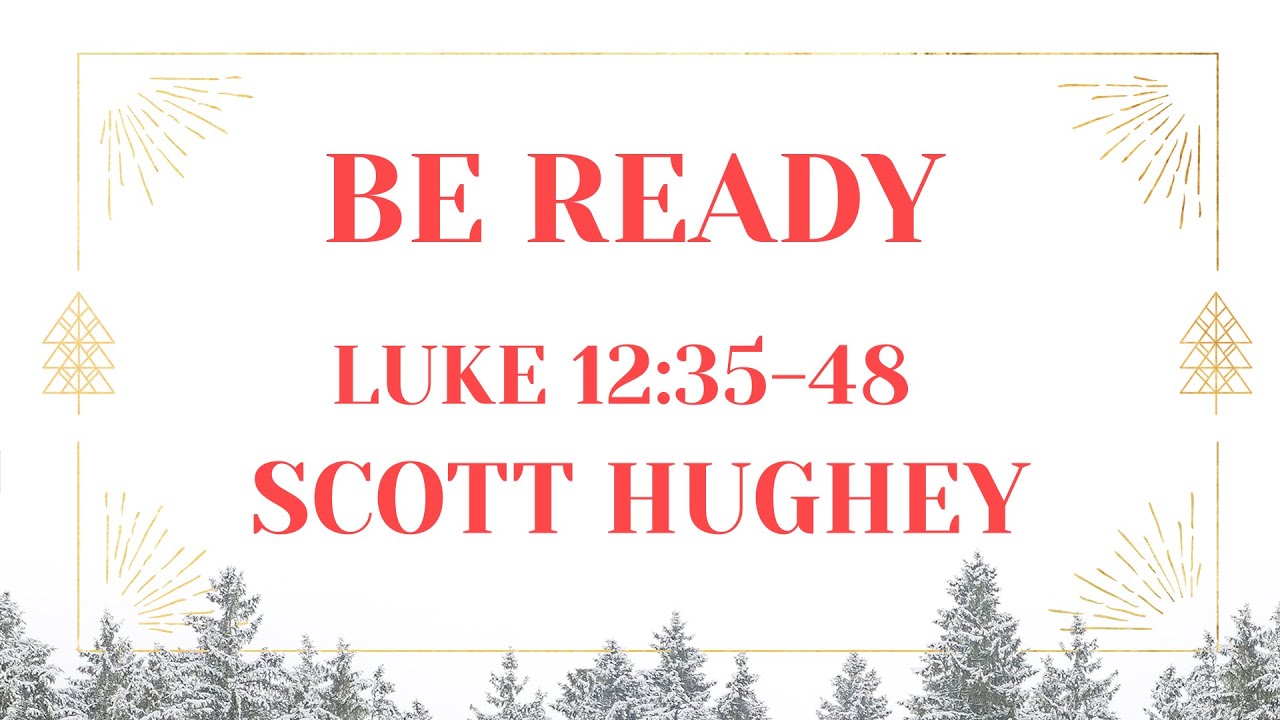 Luke 12: 35-49 - "Be Ready" // Guest Preacher Scott Hughey - YouTube