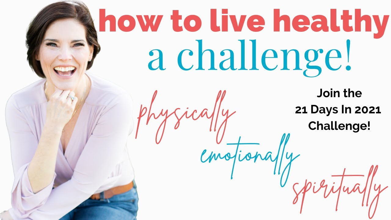 How to Live Healthy. A "21 Days in 2021" Challenge for you! - YouTube