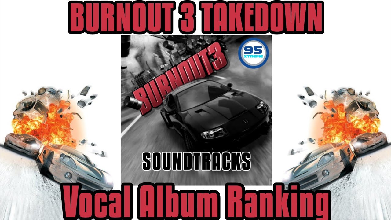 Ranking Every Song From the Burnout 3 Takedown Album - (Special 20th ...