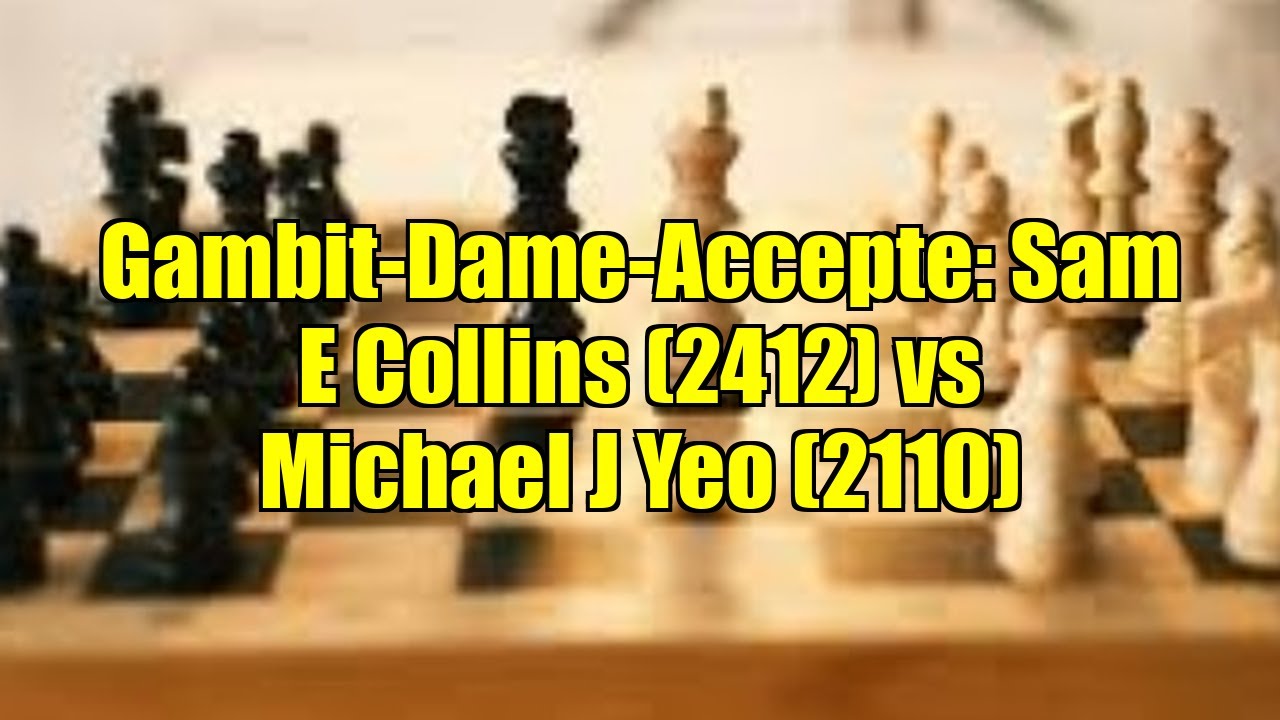 Gambit-Dame-Accepte: Sam E Collins (2412) vs Michael J Yeo (2110) - YouTube