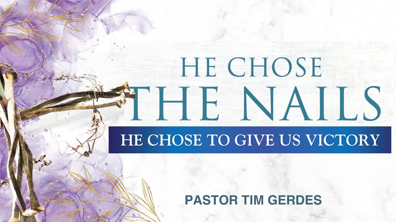 He Chose The Nails: He Chose To Give Us Victory | Pastor Tim Gerdes ...