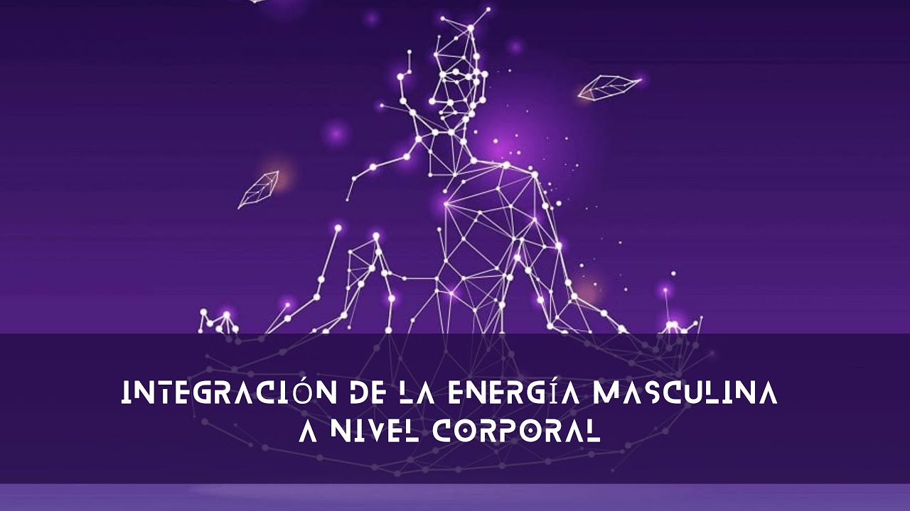 Integración de la energía masculina a nivel corporal - YouTube