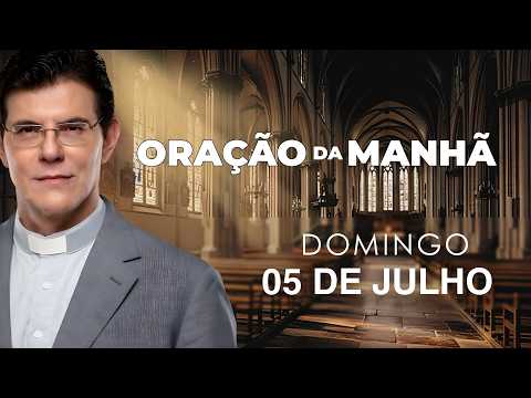 ORAÇÃO DA MANHÃ | 05/07/2026 | Padre Reginaldo Manzotti