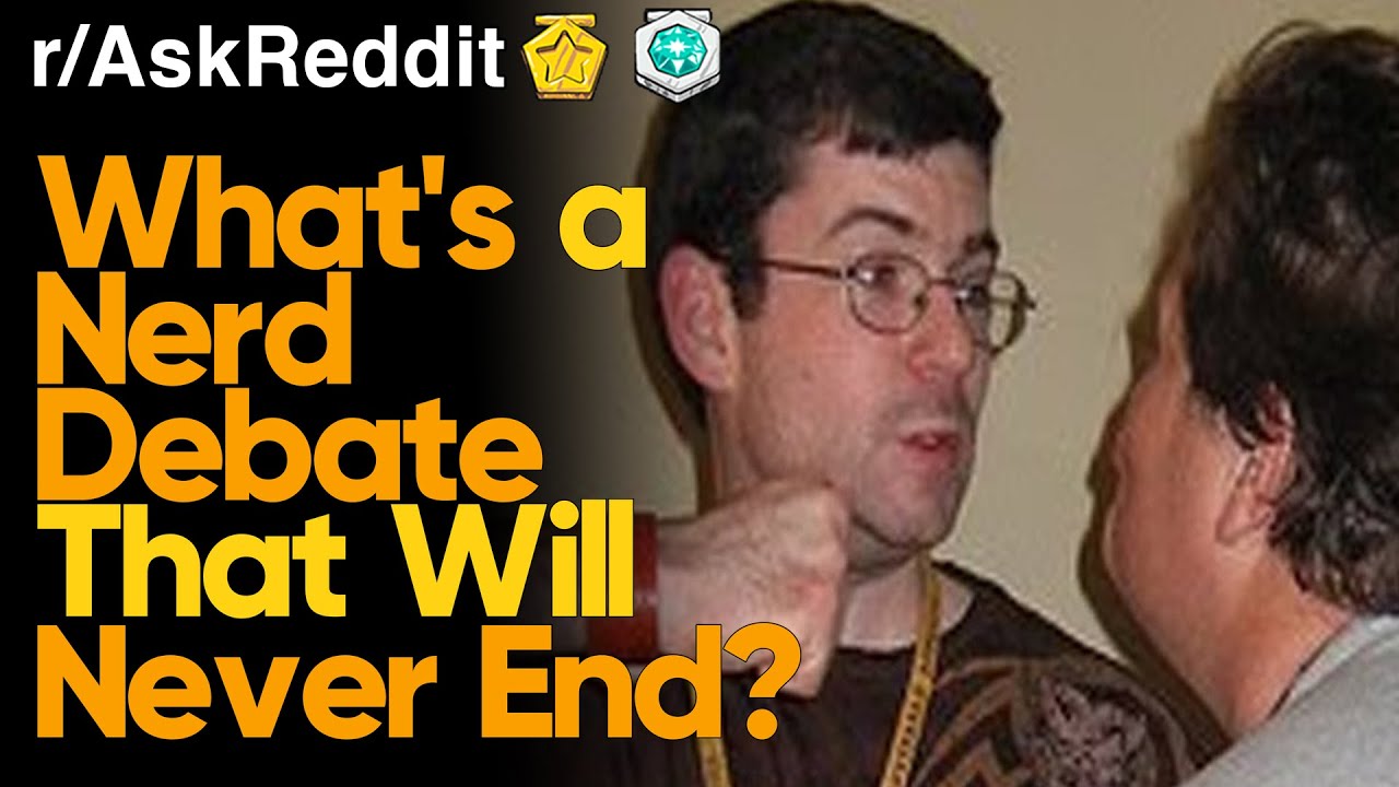 What's nerd debate that will never end? askreddit - YouTube