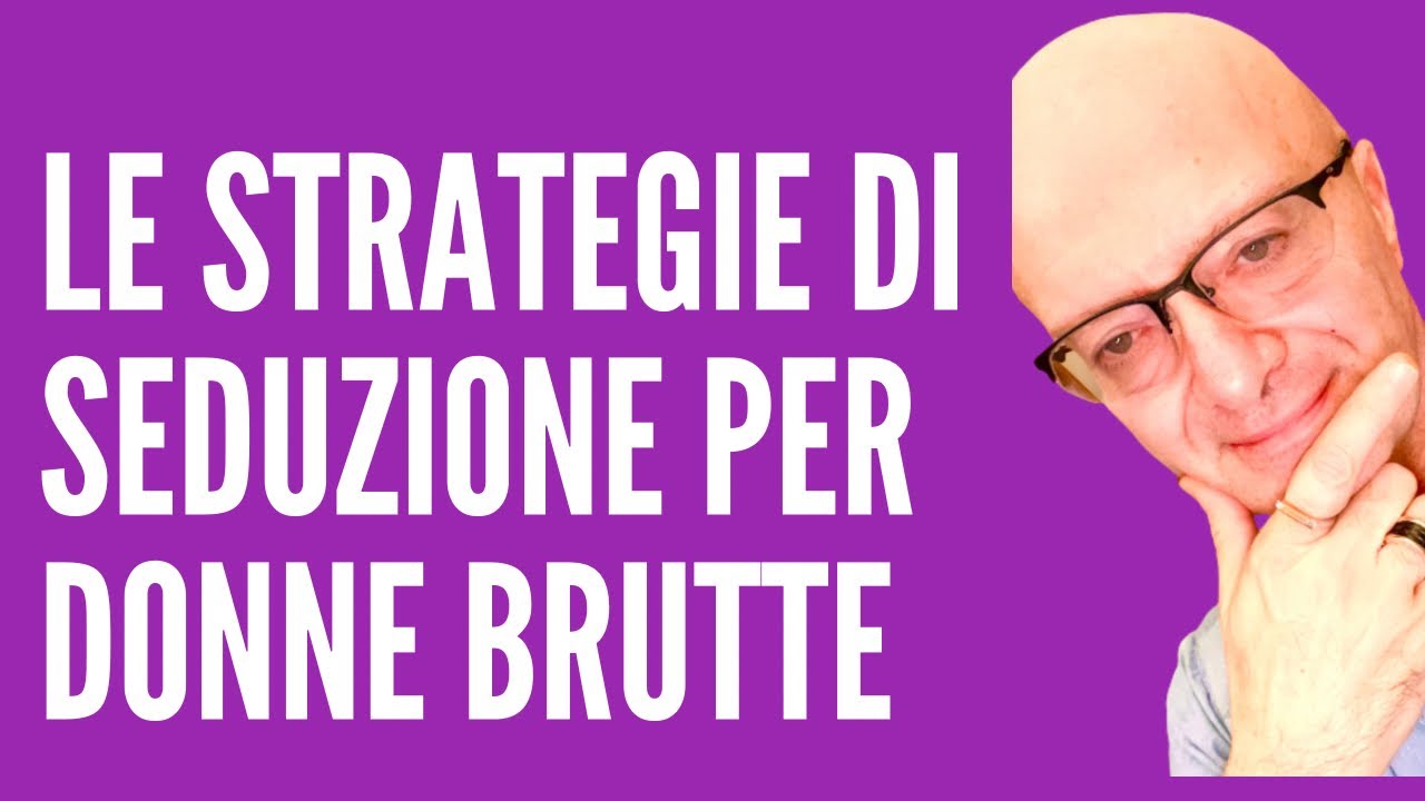 LE STRATEGIE DI SEDUZIONE PER DONNE BRUTTE - YouTube