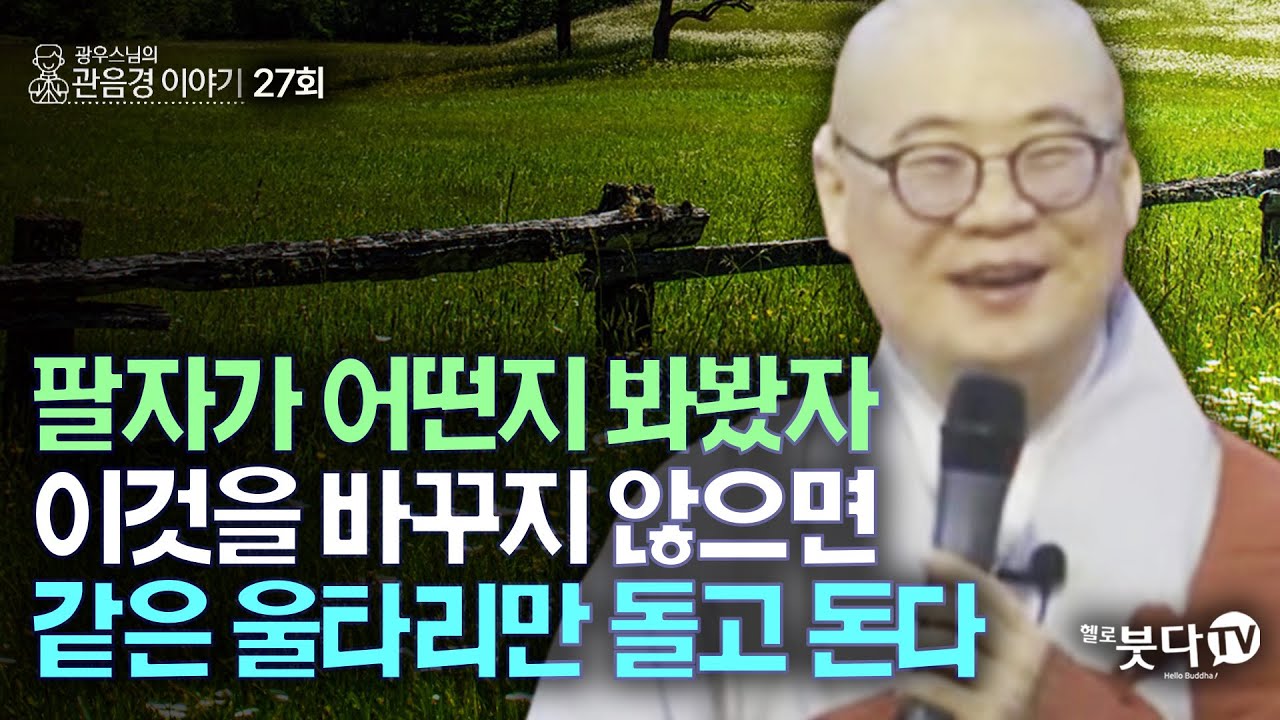 팔자가 어떤지 봐 봤자 이것을 바꾸지 않으면 같은 울타리만 돌고 돈다 소원성취 기도 가피 설화 불교 관세음보살 법문 광우
