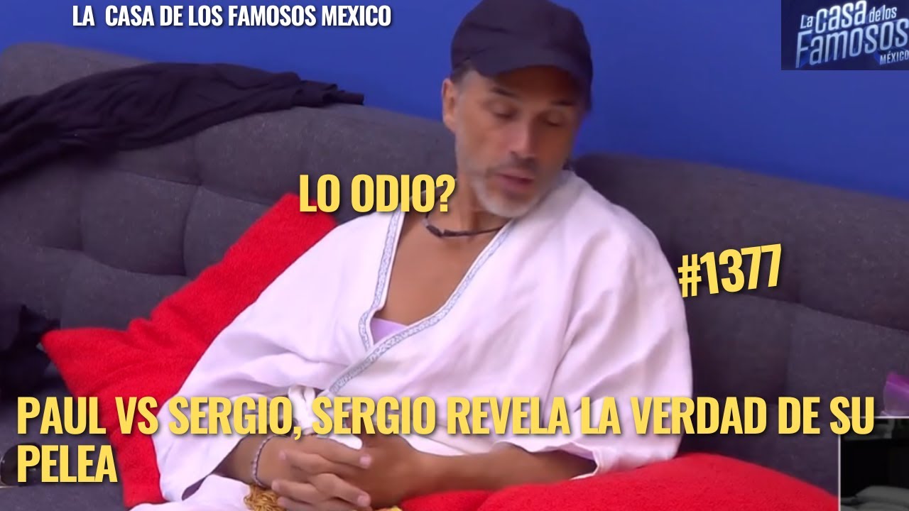 PAUL VS SERGIO, SERGIO REVELA LA VERDAD DE SU PELEA EN LA CASA DE LOS ...