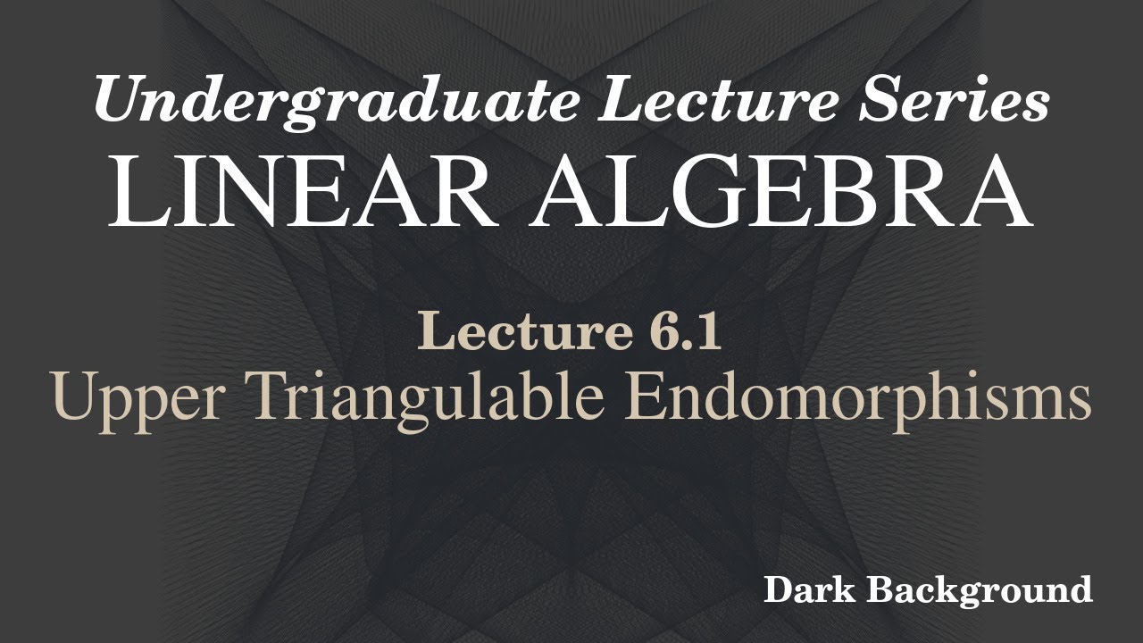 Linear Algebra Lecture 6.1 Upper Triangulable Endomorphisms - YouTube