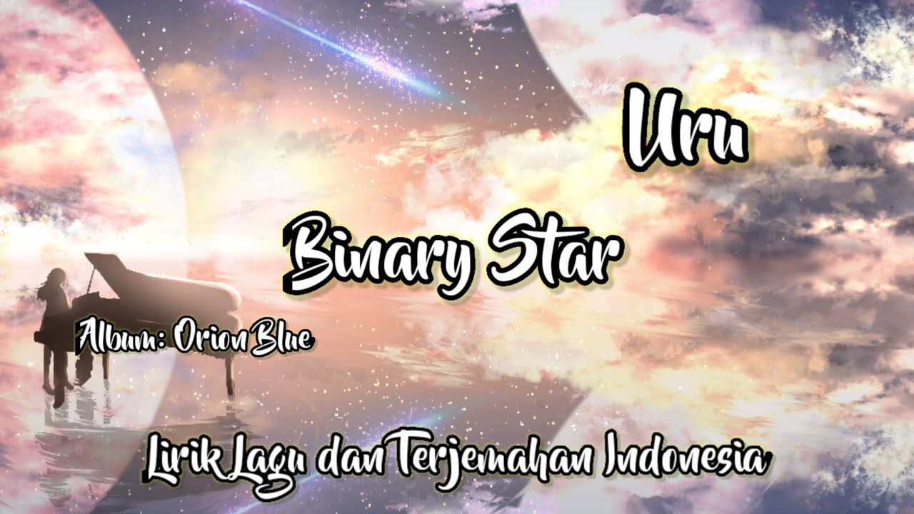 Binary Star - Uru - Lirik Lagu dan Terjemahan Indonesia - YouTube
