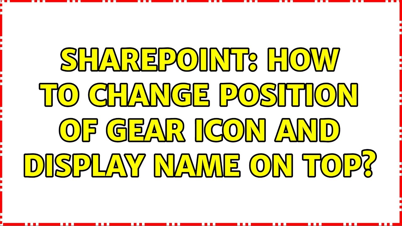 Sharepoint: How to change position of gear icon and display name on top ...