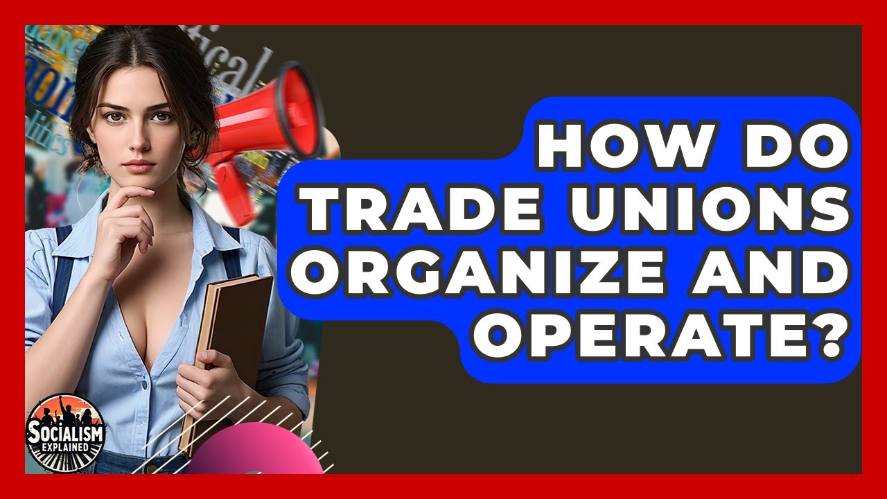 How Do Trade Unions Organize And Operate? - Socialism Explained - YouTube