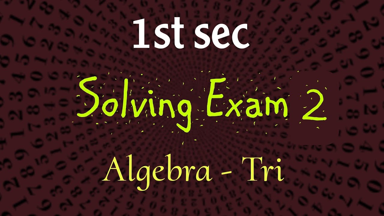 1st sec | Solving Exam 2 | Algebra - Tri - YouTube