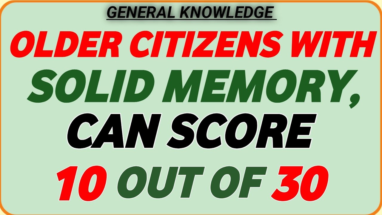 OLDER CITIZENS WITH SOLID MEMORY, CAN SCORE 10 OUT OF 30| general ...