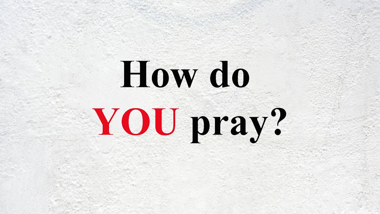 How Do YOU Pray? - YouTube