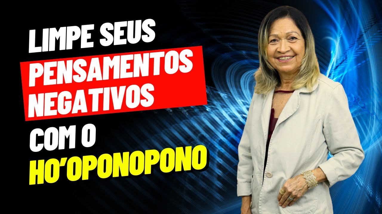 LIMPE SEUS PENSAMENTOS NEGATIVOS COM O HO'OPONOPONO - VEJA COMO - Lu ...