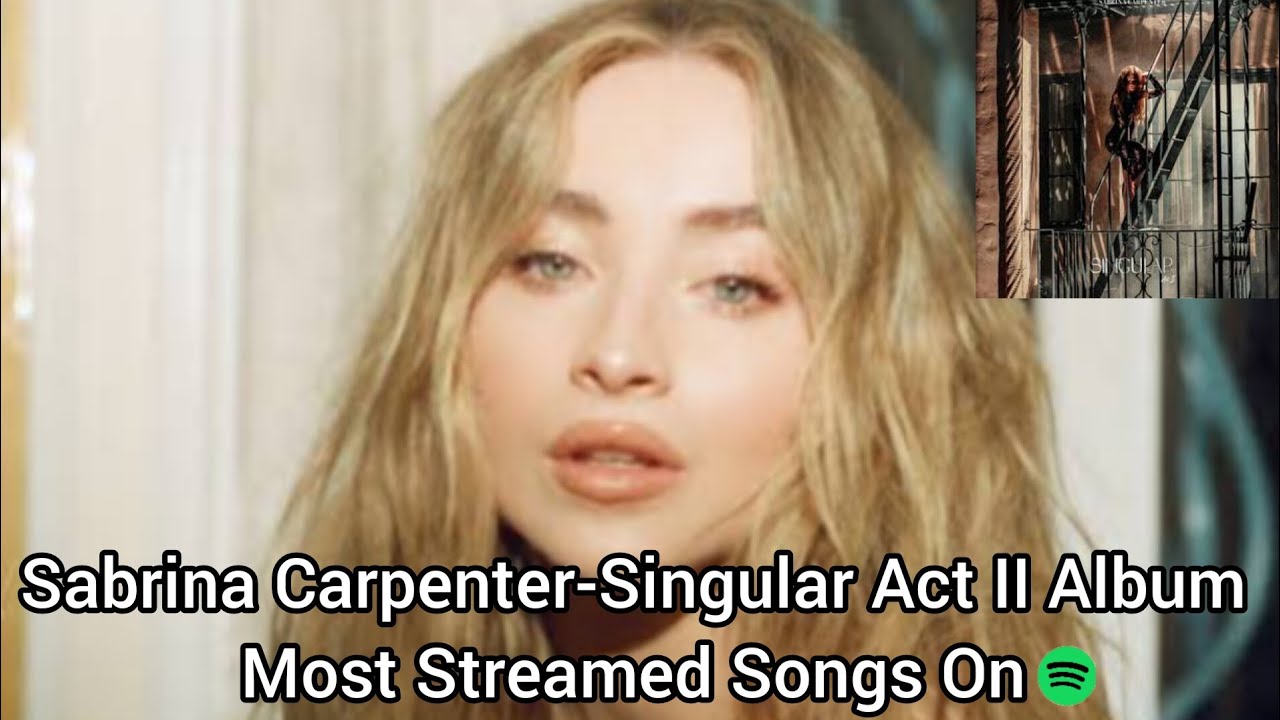 Sabrina Carpenter-Singular Act II Album Most Streamed Songs On Spotify ...