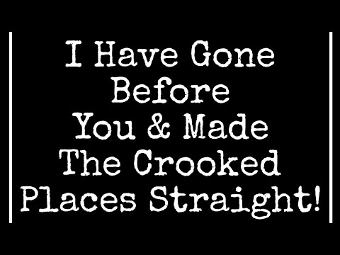 I Have Gone Before You & Made The Crooked Places Straight! #3 - YouTube