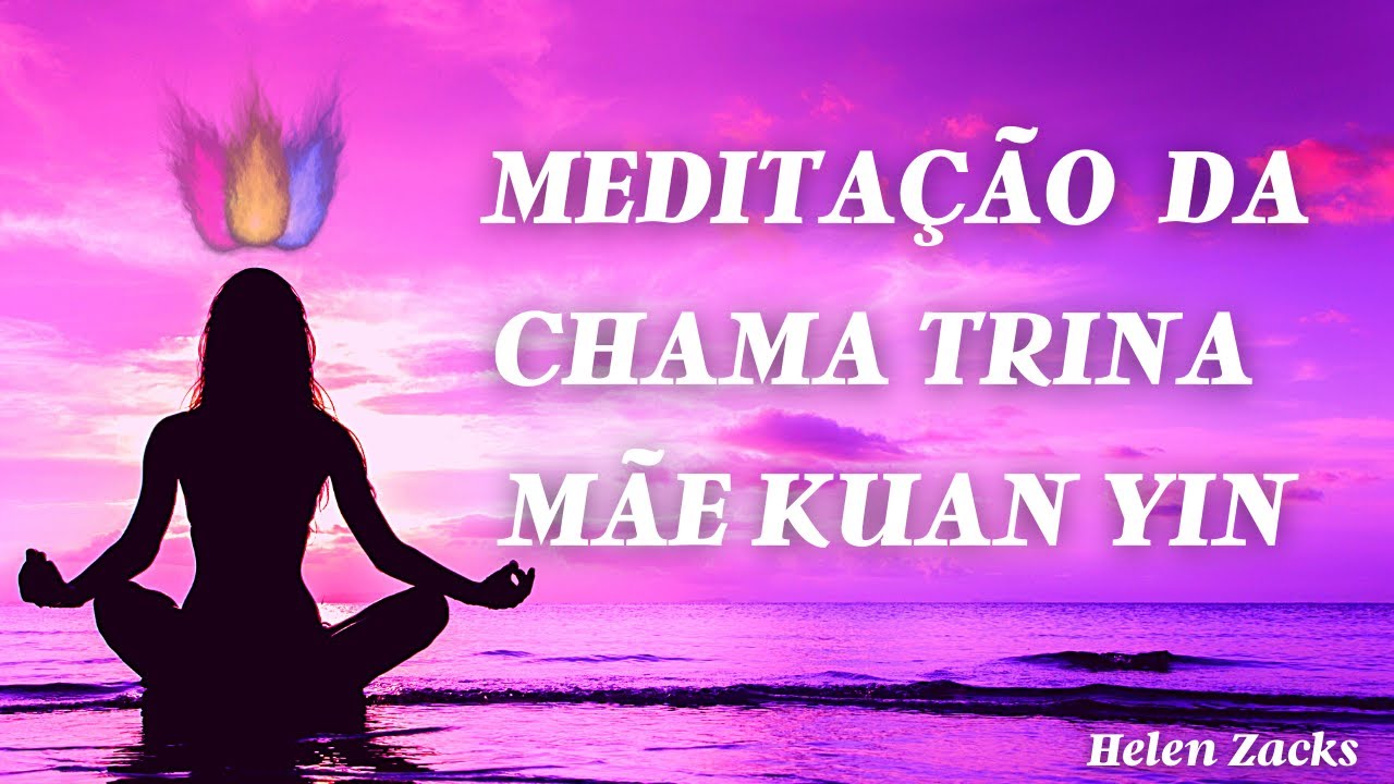 Meditação da Chama Trina - Mãe KUAN YIN. - YouTube