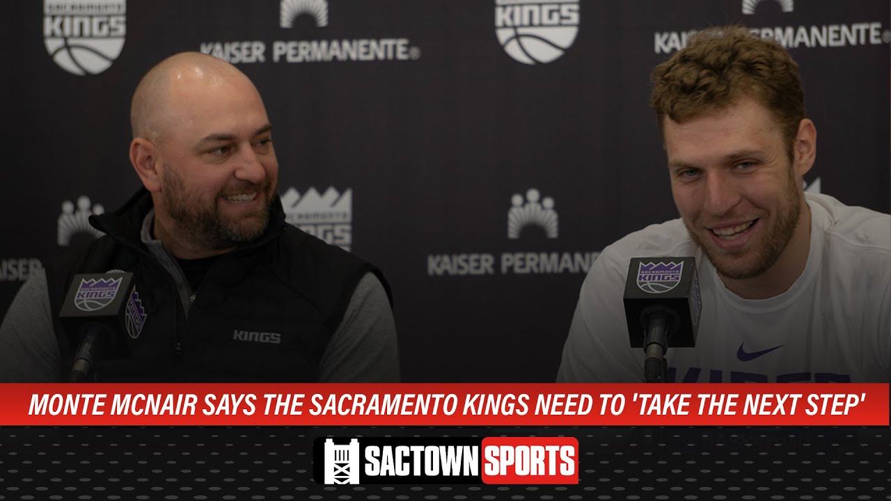 Monte McNair says the Sacramento Kings need to 'take the next step ...