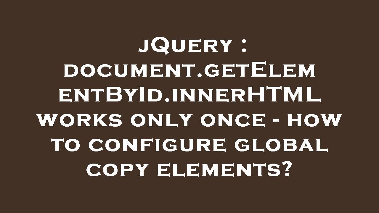 Jquery Nerhtml Works Only Once How To Configure Global Copy