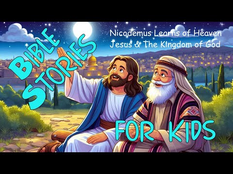 Nicodemus Learns of Heaven, Jesus and the Kingdom of God: Bible Stories for Kids - John 3:1-21