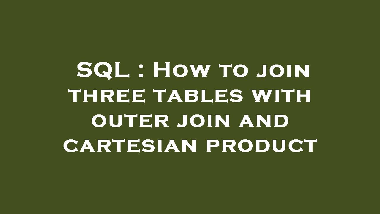 SQL : How to join three tables with outer join and cartesian product ...