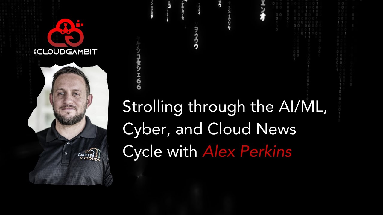 Strolling through the AI/ML, Cyber, and Cloud News Cycle with Alex Perkins - YouTube