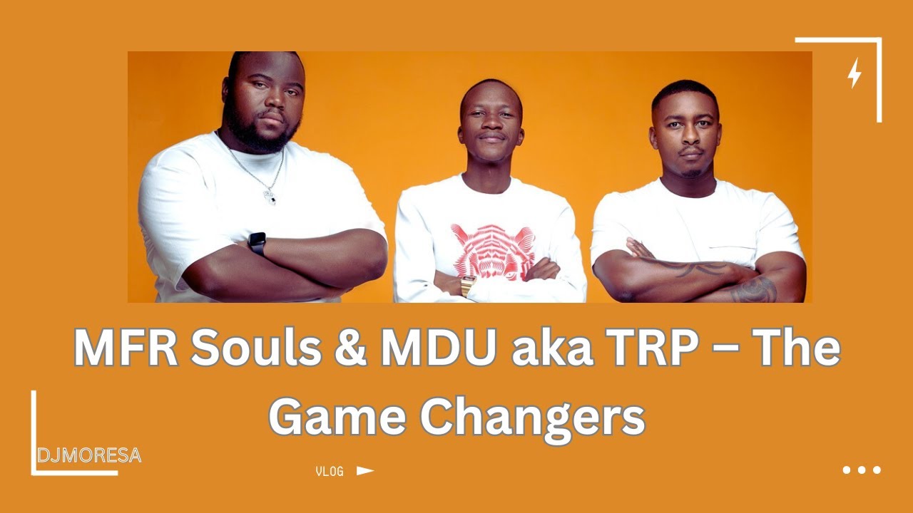 MFR Souls & MDU aka TRP – The Game Changers AMAPIANO MIX 2023 | 24 ...