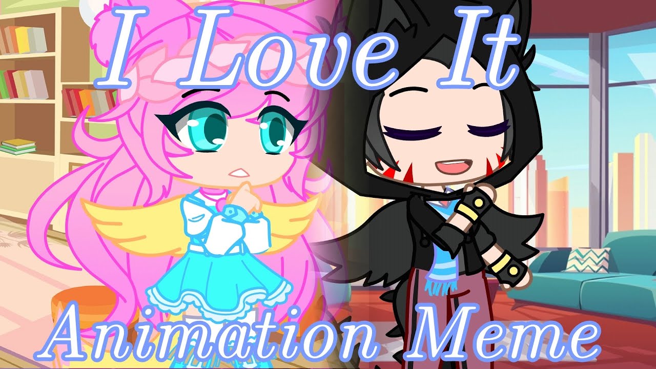 I Love It Animation Meme🌸🌺🌸🌺@gac...2465 - YouTube
