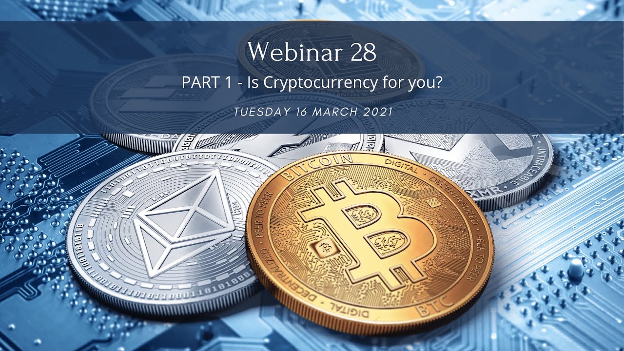Webinar 28 - Part 1 - Is Cryptocurrency for you - YouTube