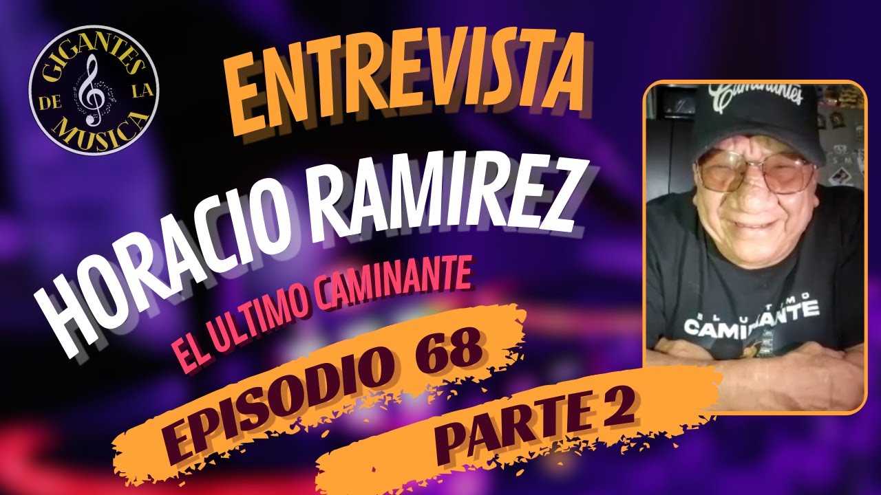 Horacio Ramirez - El Ultimo Caminante | Episodio 68 - Parte 2 ...