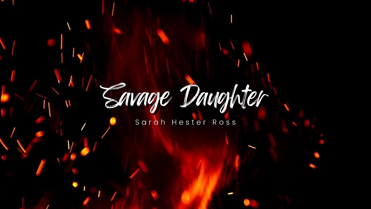 Savage Daughter (Sarah Hester Ross) Lyric Video - YouTube